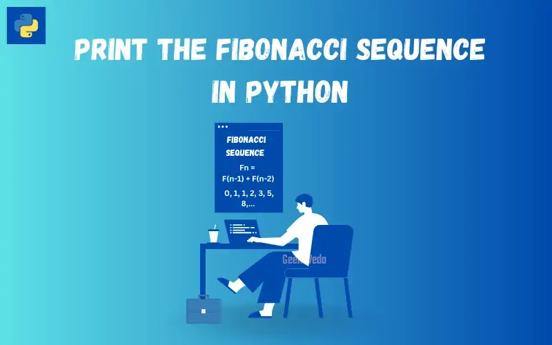 How To Print The Fibonacci Sequence In Python With Examples